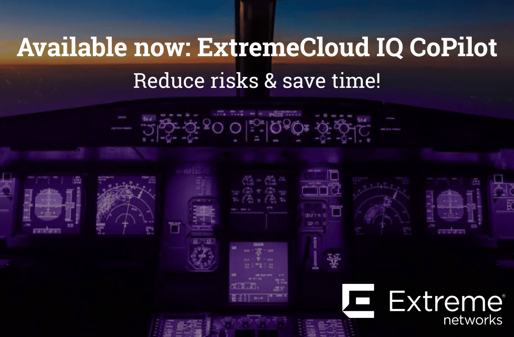 ExtremeCloud IQ CoPilot: reduce risks and save time!