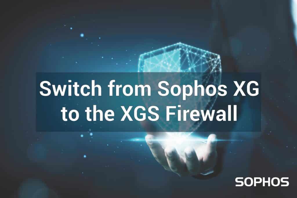 Switching from Sophos XG to the XGS firewall | Kappa Data
